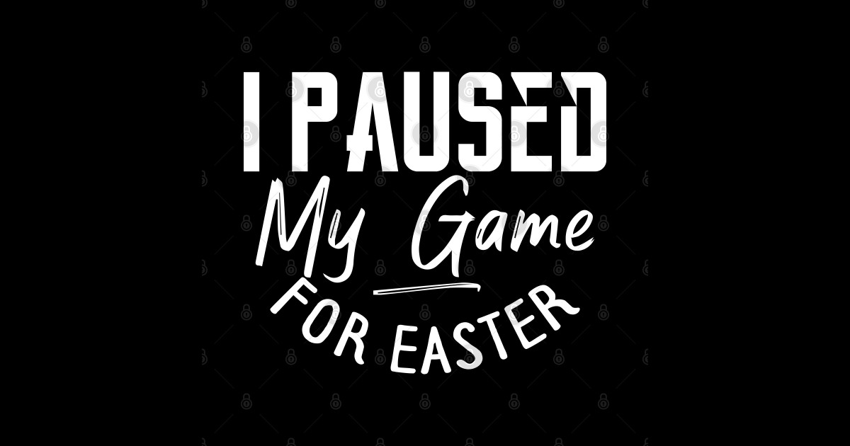I Paused My Game For Easter - Games - Sticker | TeePublic