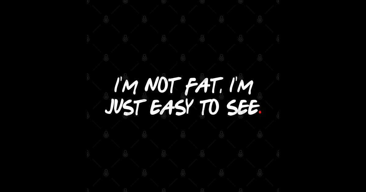 I'm not fat, I'm just easy to see - Fat People - Sticker | TeePublic