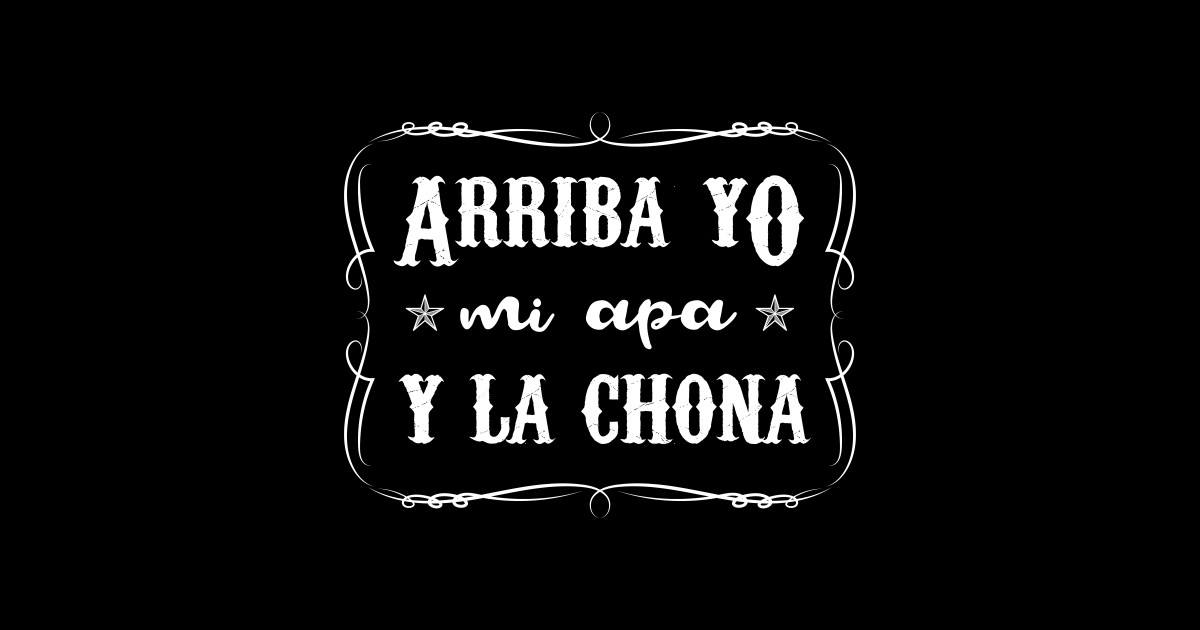 Arriba Yo, Mi Apa y la chona - white letter design - La Chona - Posters ...