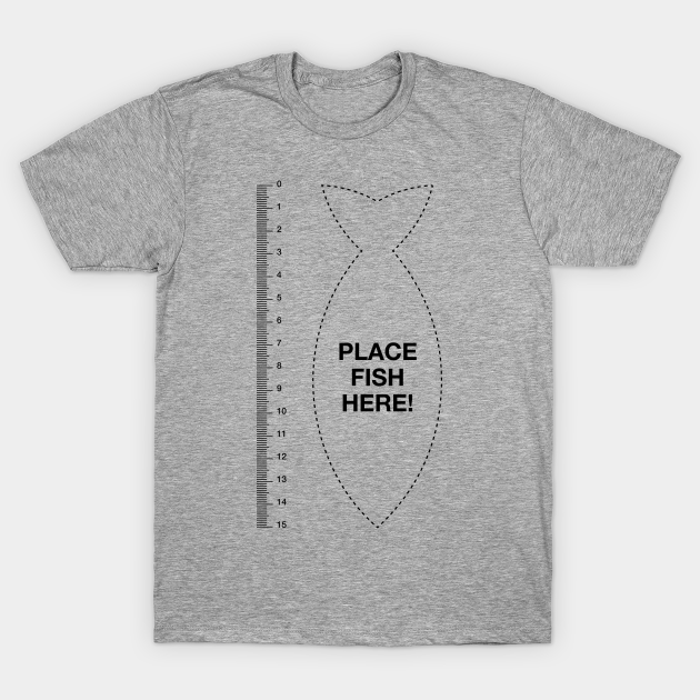 Place fish here fish ruler funny fishing fisherman - Fishing - T-Shirt ...