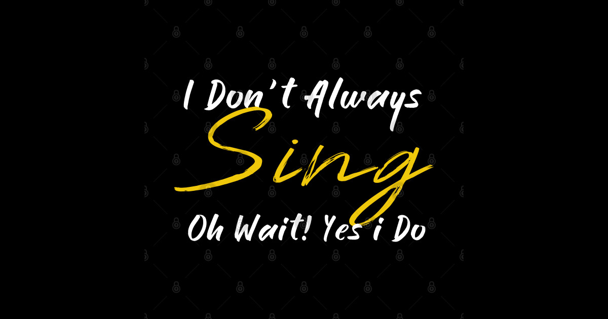,i dont always sing oh wait yes i do, - I Dont Always Sing Oh Wait Yes ...