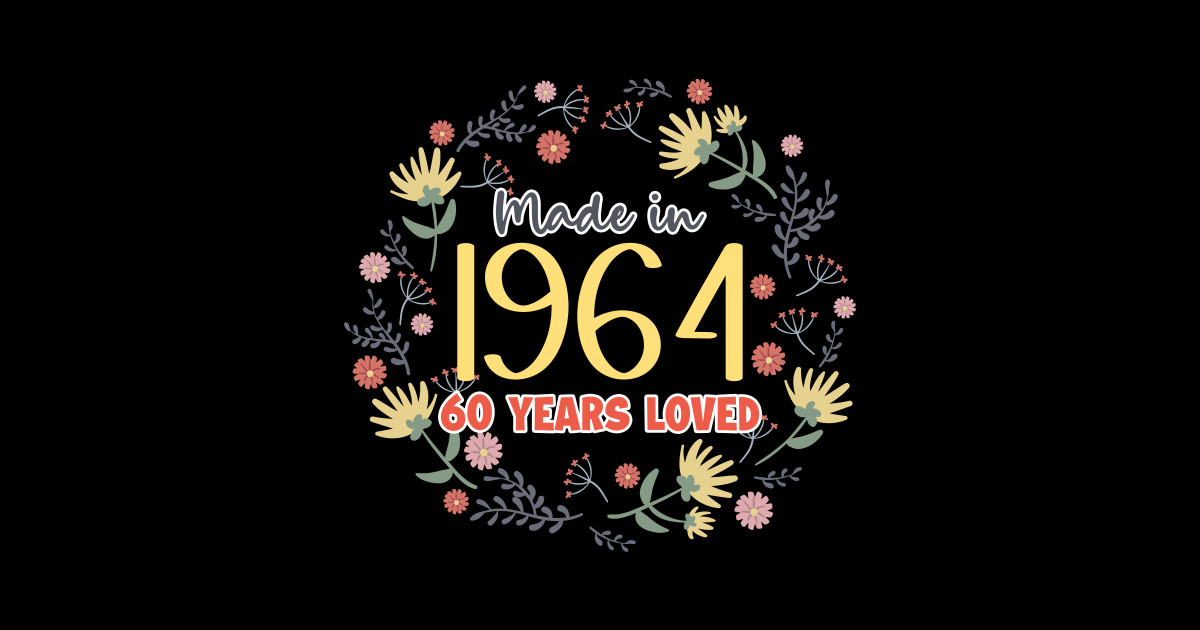 Made In 1964 60 year Loved 60th Birthday Floral B-day Gift For Women ...