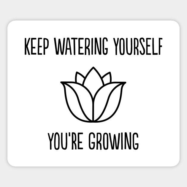 Keep watering yourself, you're growing - Spirituality - Sticker | TeePublic