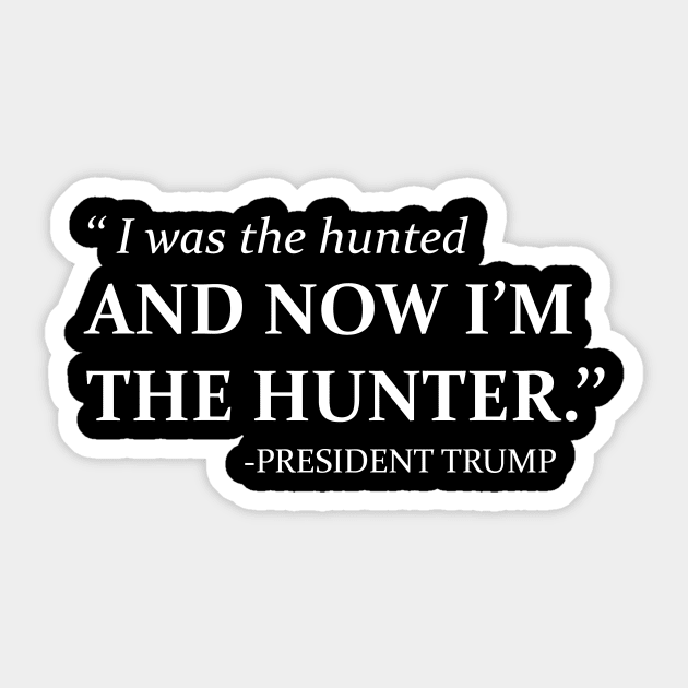 I Was The Hunted And Now I'm The Hunter - Trump - Sticker | TeePublic