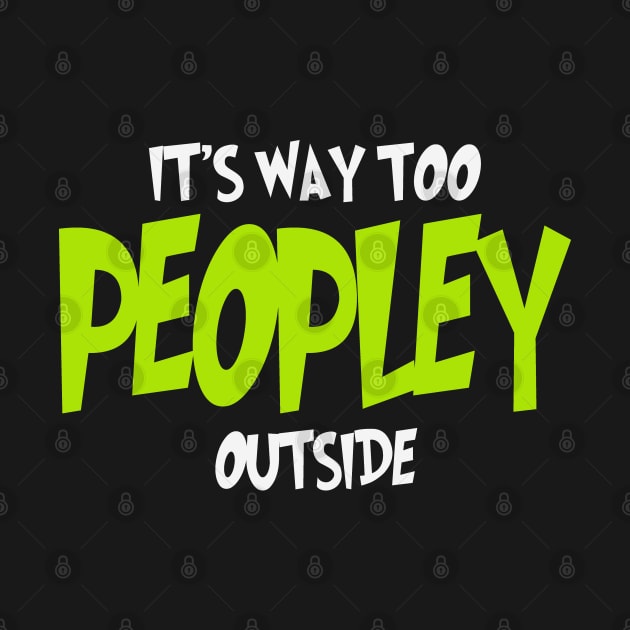 It's Way Too Peopley Outside - Funny Saying - T-Shirt | TeePublic