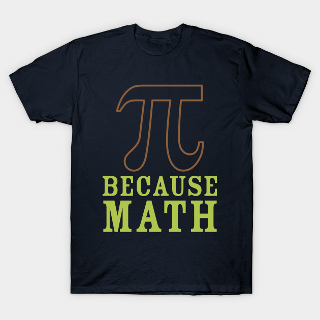 Because Math - Funny Math - T-Shirt | TeePublic