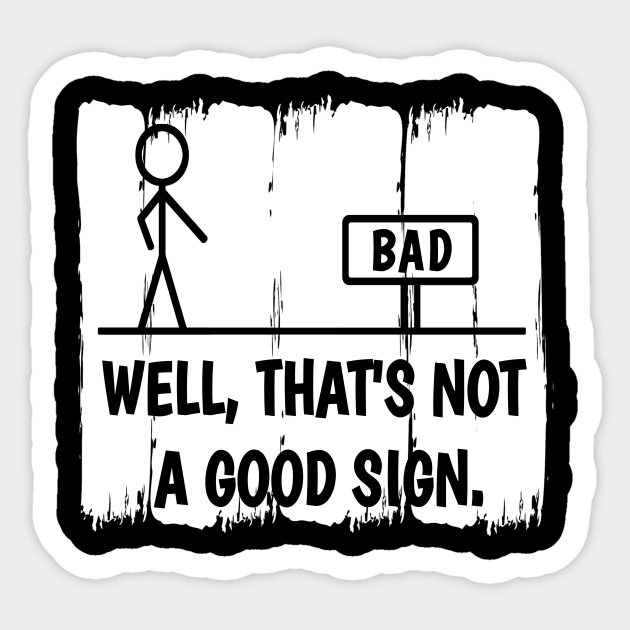 Well, That's Not A Good Sign - Well Thats Not A Good Sign - Sticker ...