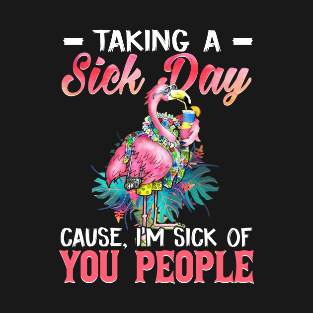 Taking A Sick Day I'm Sick Of People Funny Flamingo - Flamingo - T ...