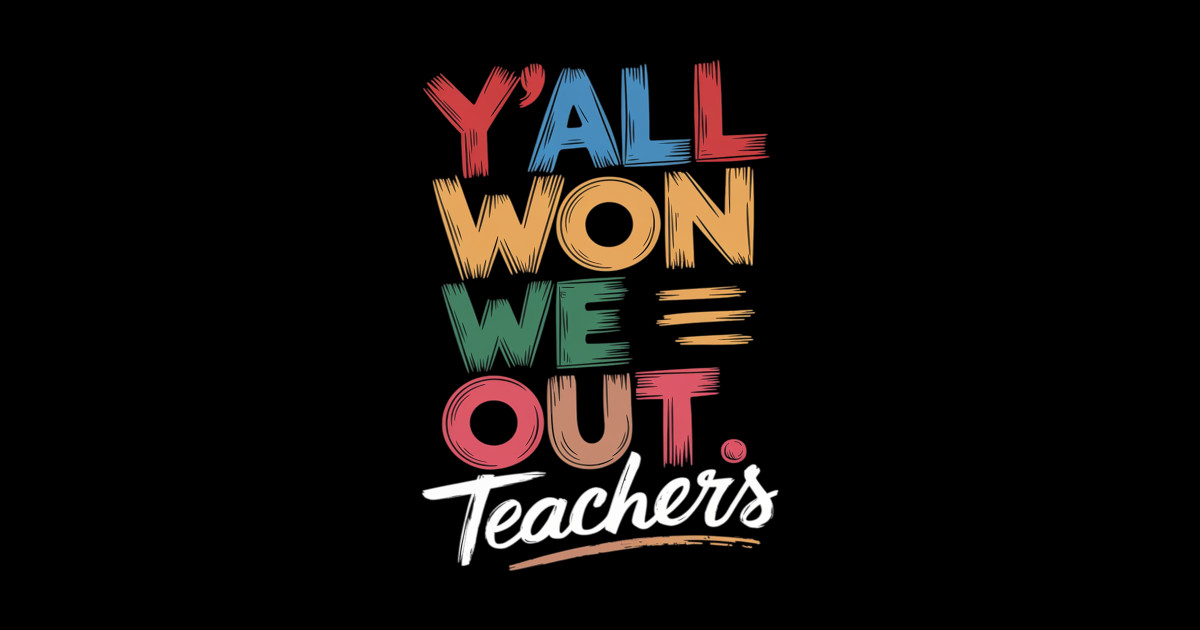 Y'all Won We Out Teacher Last Day of School for Teacher - Yall Won We ...