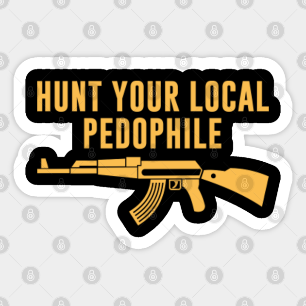 Hunt Your Local Pedophile - Pedophile - Sticker | TeePublic