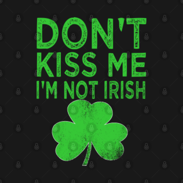 Dont Kiss Me Im Not Irish Irish Long Sleeve T Shirt Teepublic