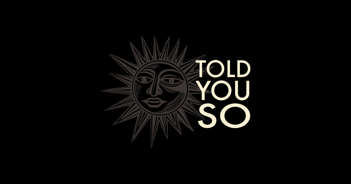 Funny Sarcastic Humor Told You So with Artsy Sun - Told You So ...