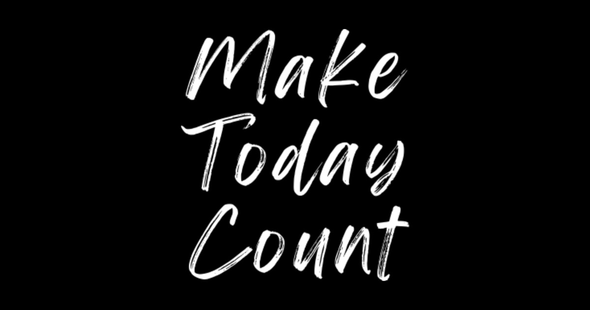 Make Today Count Make Today Count T Shirt TeePublic make-today-count-make-today-count-t-shirt-teepublic