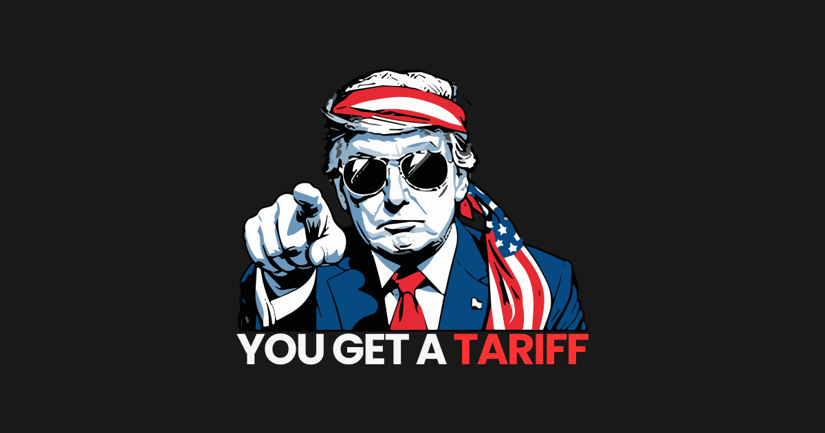 New Trump Tariff You Get A Tariff Memes For Men Women - New Trump ...