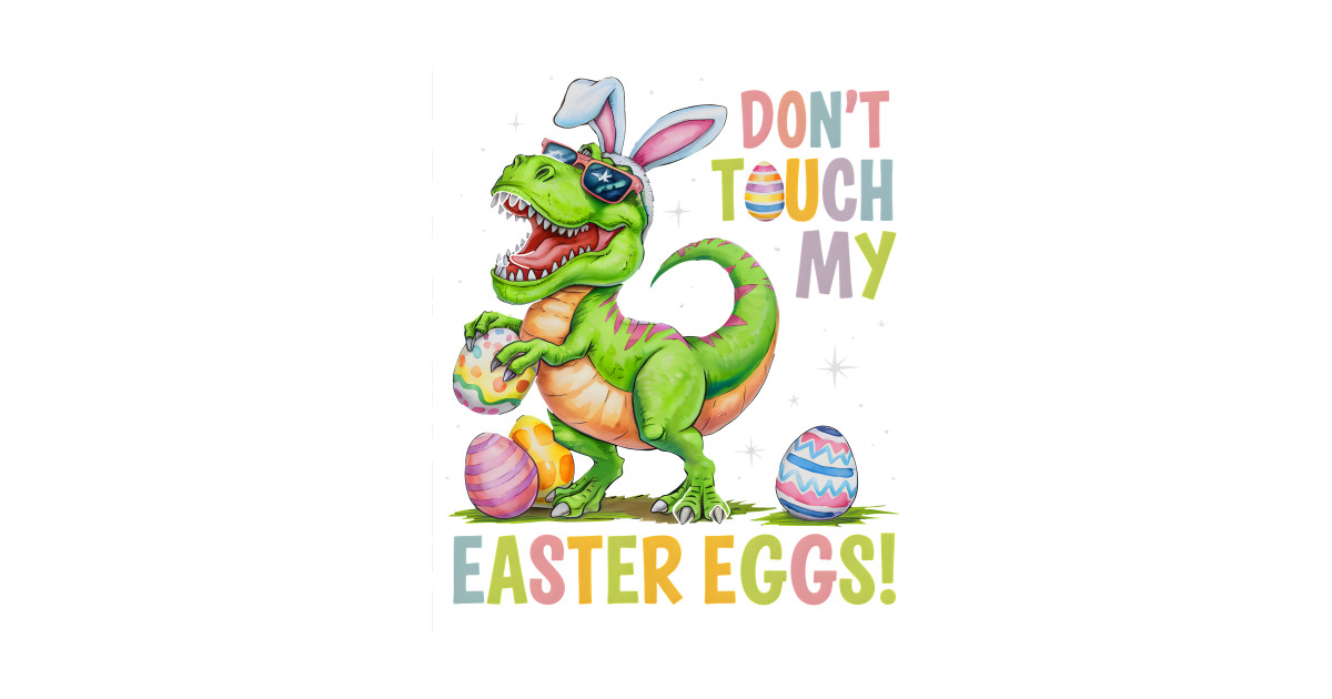 Don't Touch My Easter Eggs Dinosaur Tee - Easter Egg - T-Shirt | TeePublic