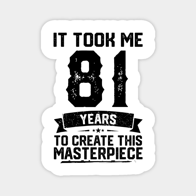 It Took Me 81 Years To Create This Masterpiece 81st Birthday - 81 Years ...