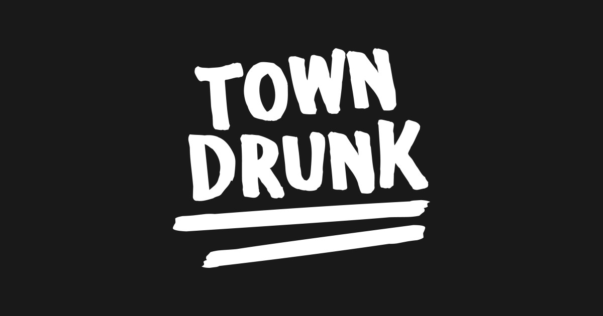 Town Drunk - Town Drunk - T-Shirt | TeePublic