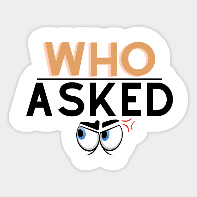 who asked t-shirt - Funny - Sticker | TeePublic