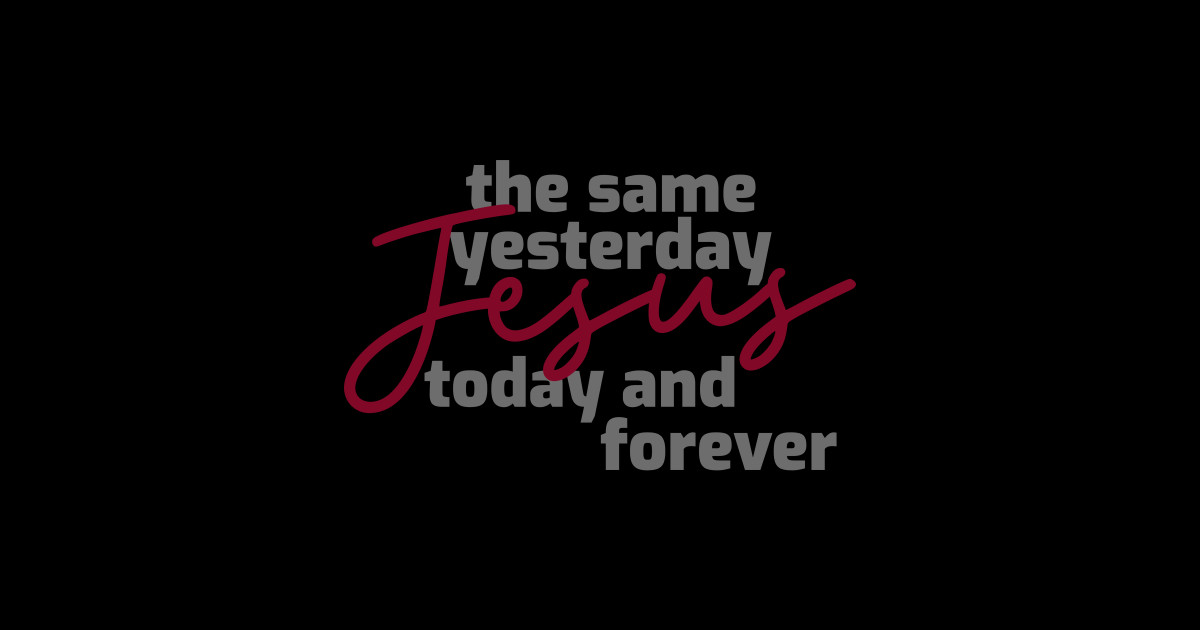 Jesus is the same yesterday today and forever - Jesus - Posters and Art ...