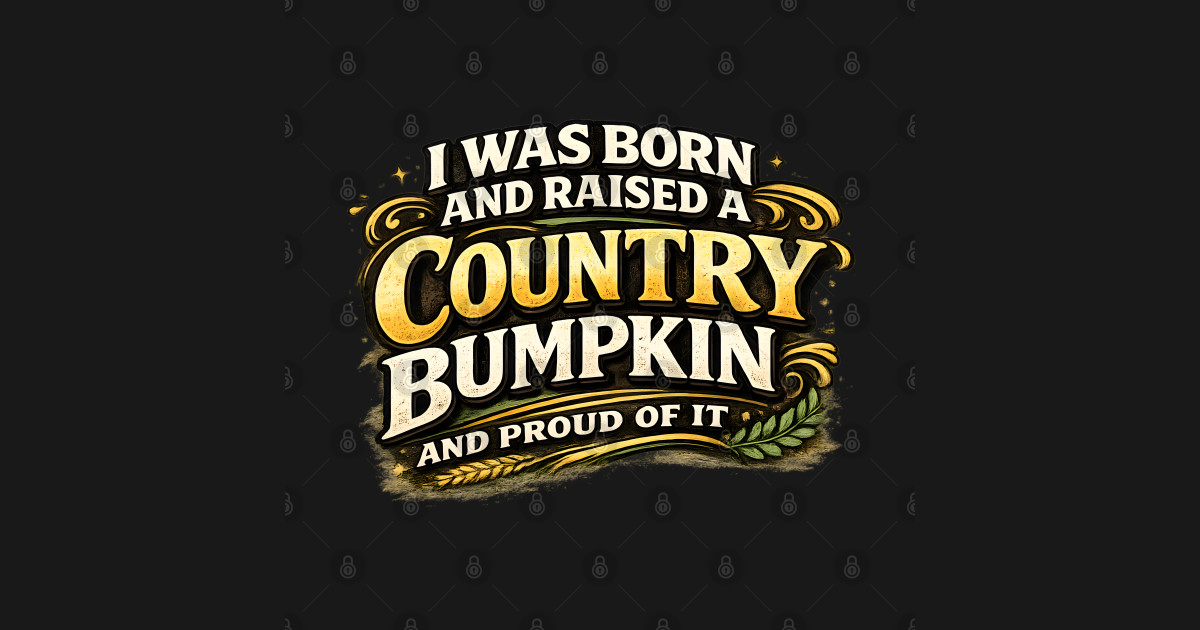 Country Bumpkin And Proud Of it - Country Life - T-Shirt | TeePublic