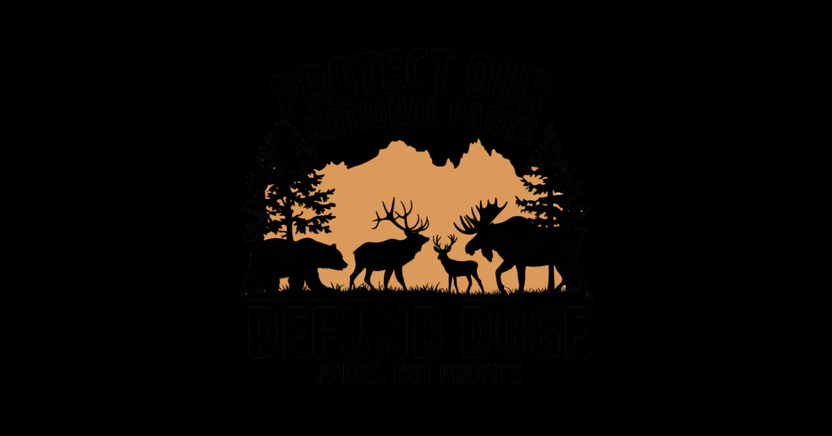 Protect Our National Parks Defund Doge Parks Not Profits Wild Animals ...