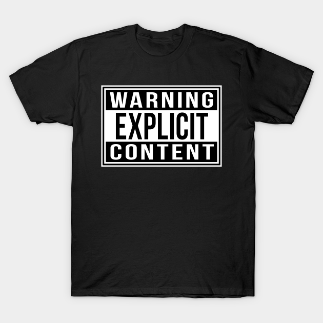 Warning Explicit Content - Warning Explicit - T-Shirt | TeePublic