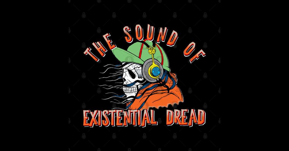 The sound of existential dread - Embrace The Existential Dread ...