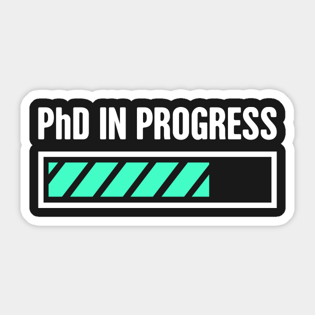 PhD in Progress – Design for Doctoral Student - Phd - Sticker | TeePublic