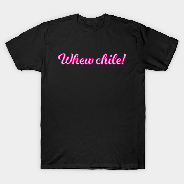 Whew Chile Cursive Pink Quote - Whew Chile - T-Shirt | TeePublic
