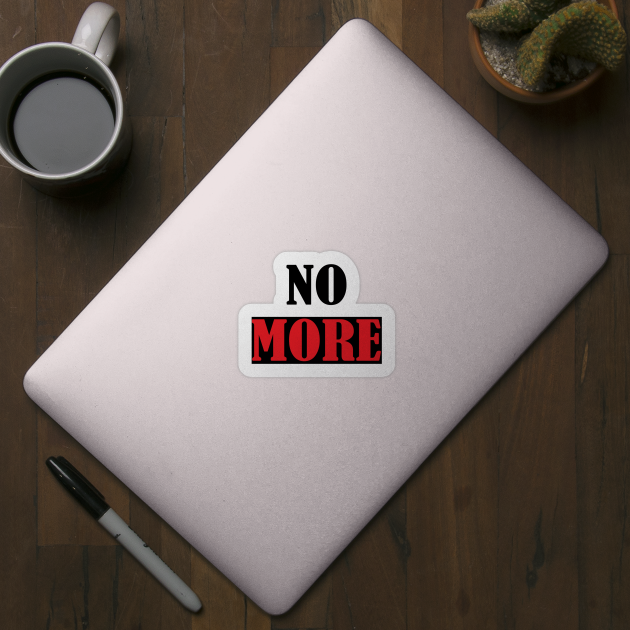 No More - No More - Sticker | TeePublic