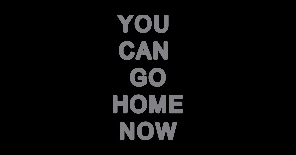You can go home now - You Can Go Home Now Gym - Sticker | TeePublic