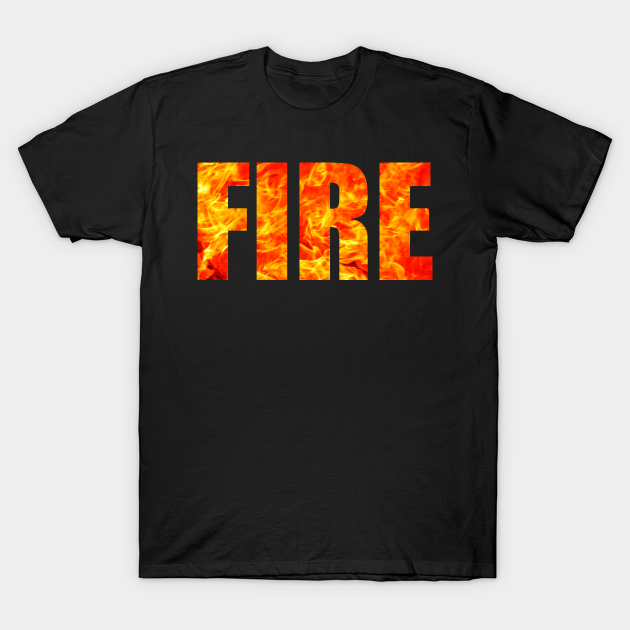 Fire - Fire - T-Shirt | TeePublic