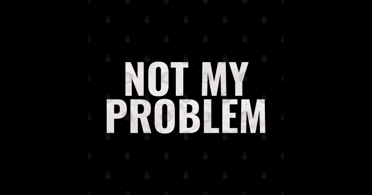 Not My Problem - Not My Problem - Sticker | TeePublic