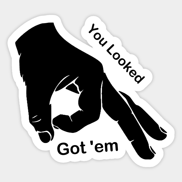 You Looked (Black) - Meme - Sticker | TeePublic