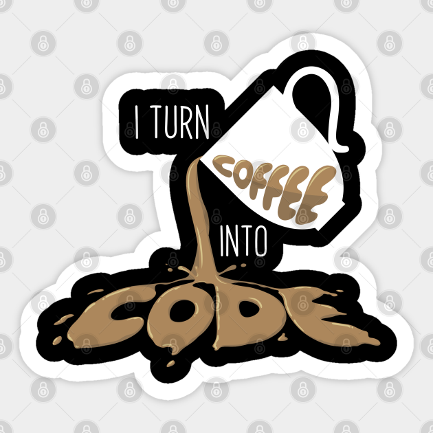 I turn coffee into Code - Programmer - Sticker | TeePublic