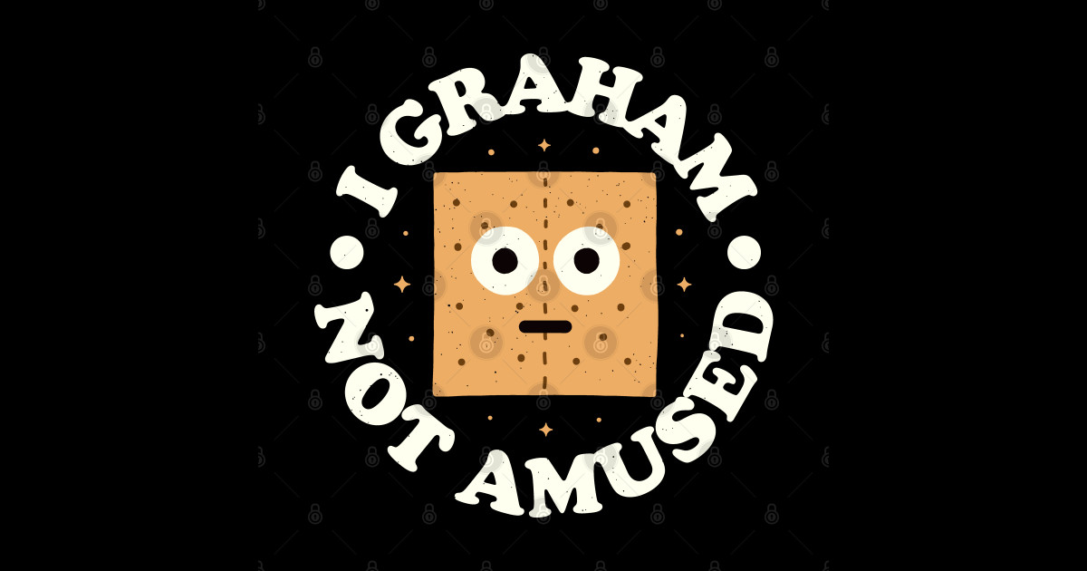 I Graham Not Amused - Graham Cracker - Graham Cracker - Sticker | TeePublic