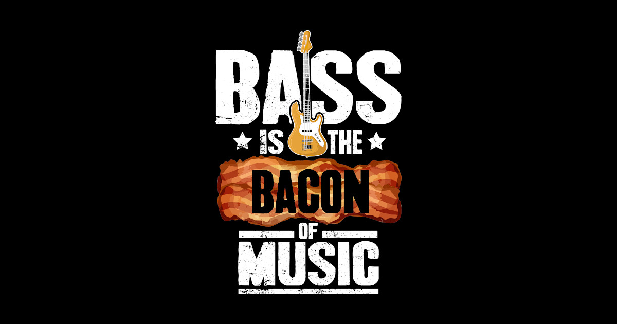 Bass Is The Bacon Of Music Bass Guitarist Bass Guitar Gift - Bassist ...