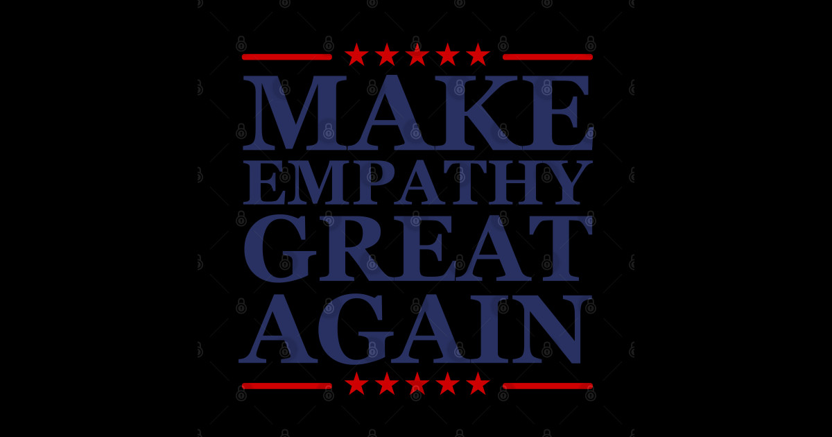Make Empathy Great Again - Empathetic, Positive, Motivational - Make ...