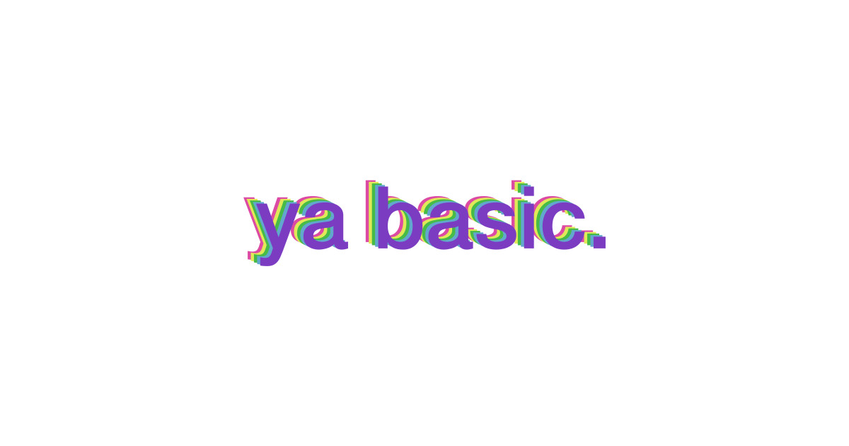 ya basic. - Basic - T-Shirt | TeePublic