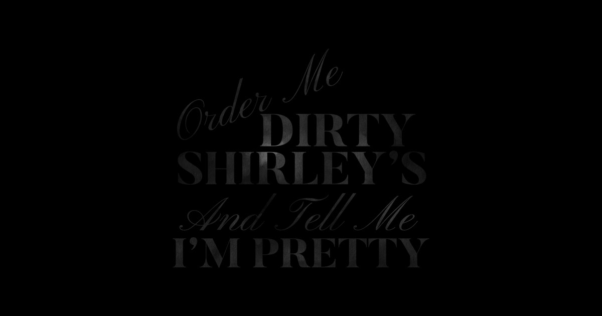 Order Me Dirty Shirley’s and Tell Me I’m Pretty - Fun Cocktail Design ...