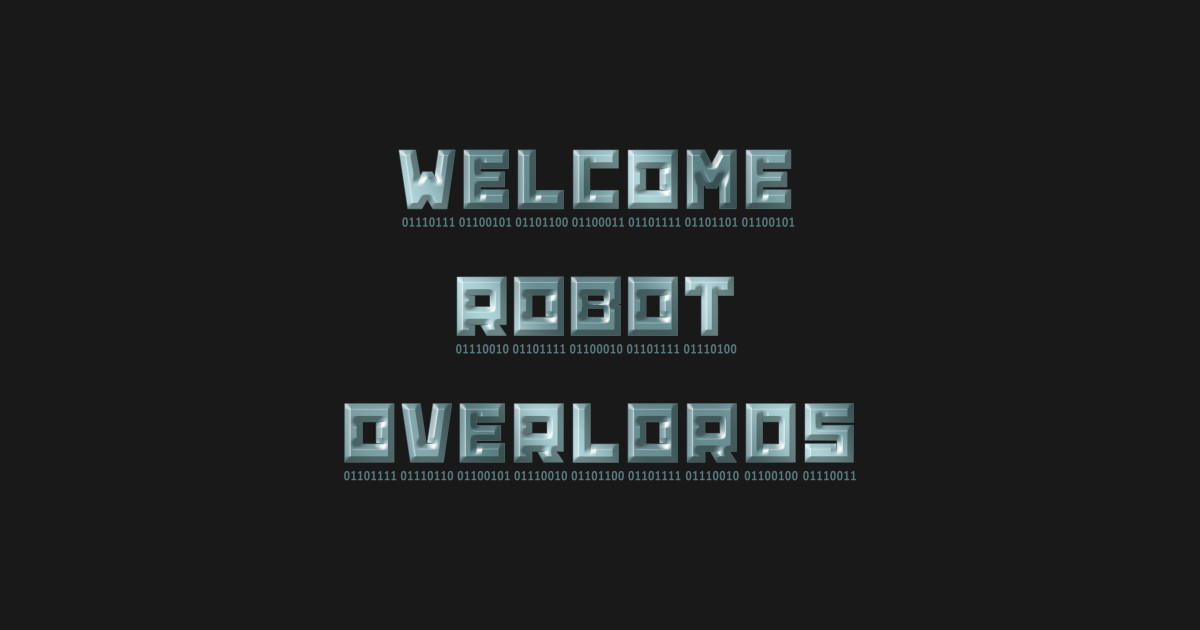 Welcome Robot Overlords - Robots - T-Shirt | TeePublic
