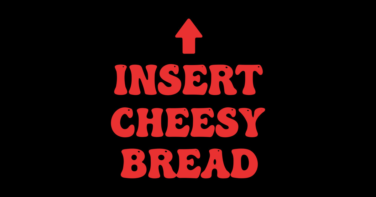Insert Cheesy Bread Funny Meme Men Women - Cheesy Bread - Sticker ...
