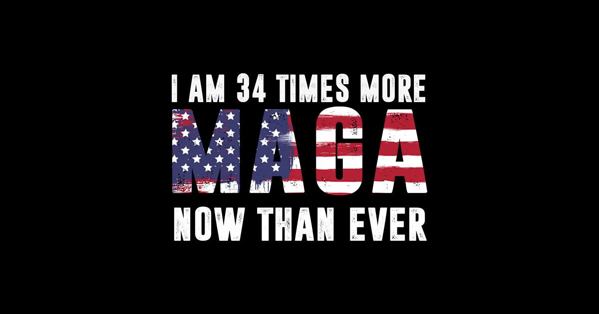I Am 34 Times More MAGA Now Than Ever | Trump Supporters - I Am 34 ...