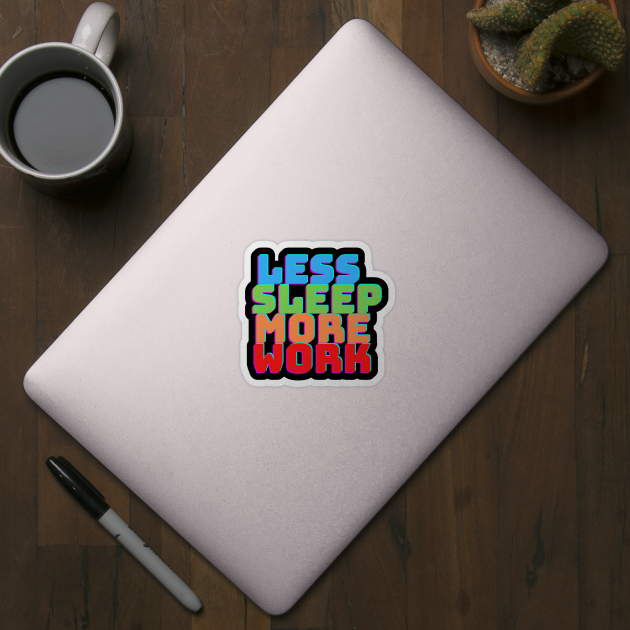 LESS SLEEP MORE WORK - Motivate - Sticker | TeePublic
