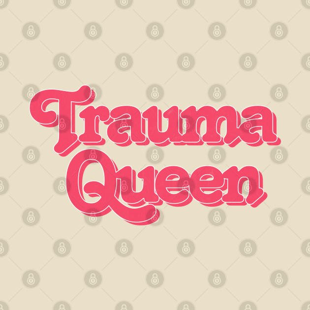 Trauma Queen - Retro Typography - Trauma Queen - T-Shirt | TeePublic