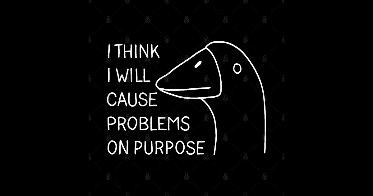 I think i will cause problems on purpose - Goose - Sticker | TeePublic