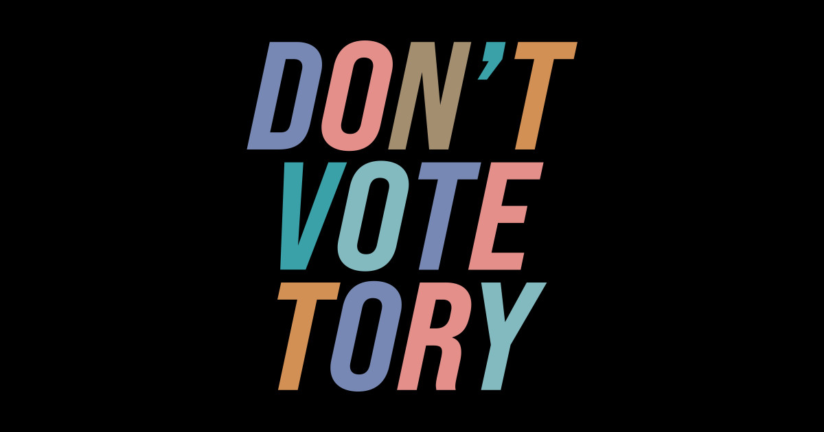 Don't Vote Tory - Dont Vote Tory - Sticker | TeePublic