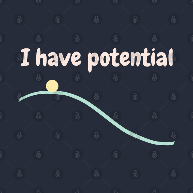 I have potential - I Have Potential - T-Shirt | TeePublic