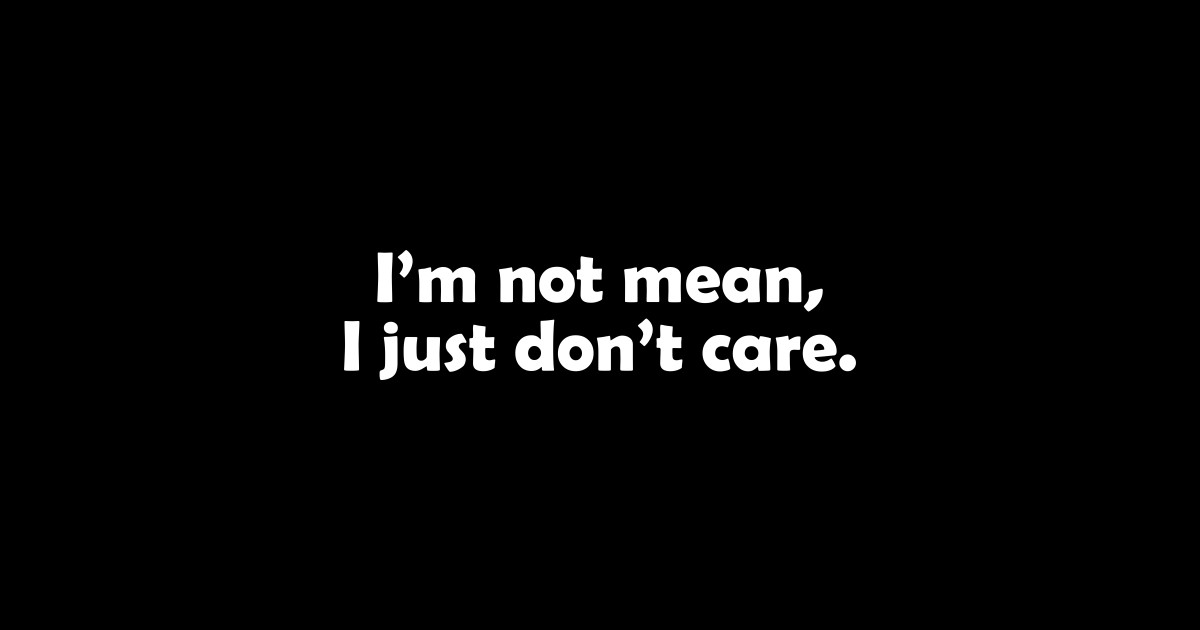 I'm not mean, I just don't care - white text - I Dont Care - Posters ...