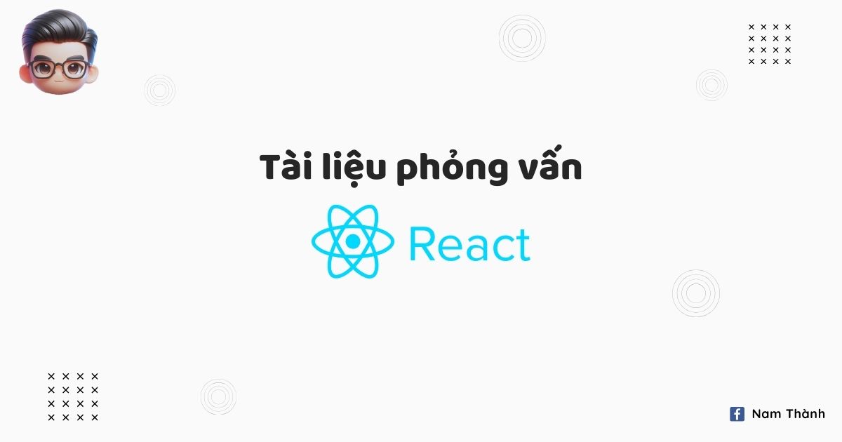 Tổng hợp những câu hỏi phỏng vấn về React | thanhnamnguyen.dev